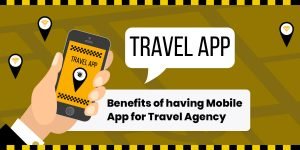 Travel Agency Apps: Benefits of Having App for Travel Agency